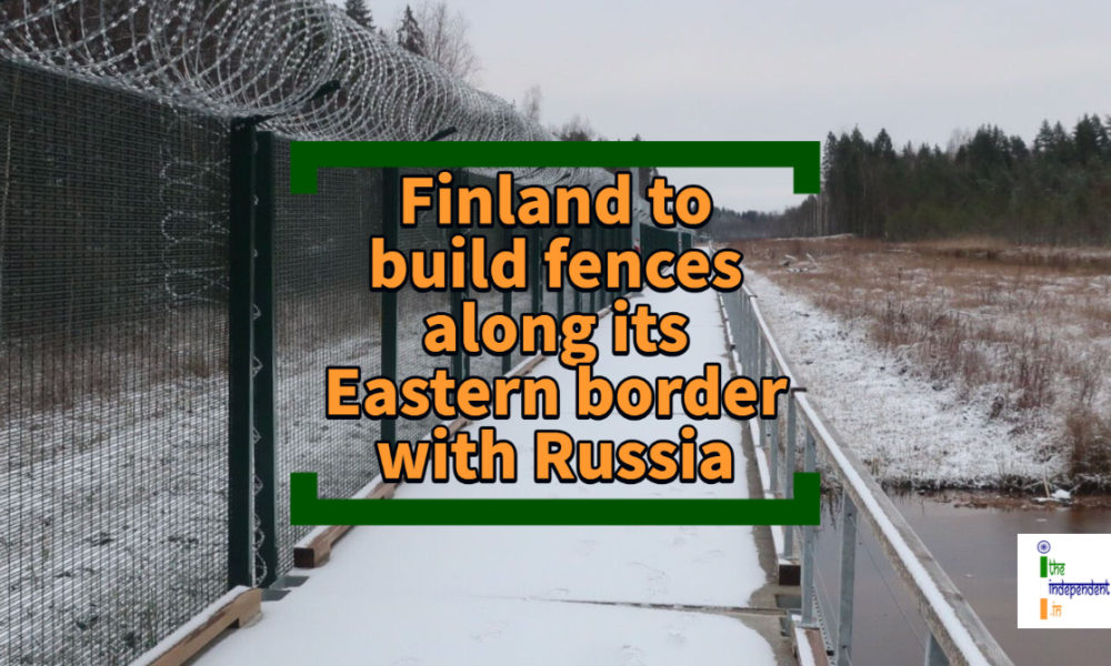 Finland to build fences along its Eastern border with Russia – The ...
