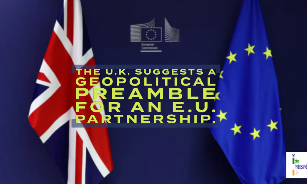 The U.K. suggests a Geopolitical Preamble for an E.U. partnership – The ...